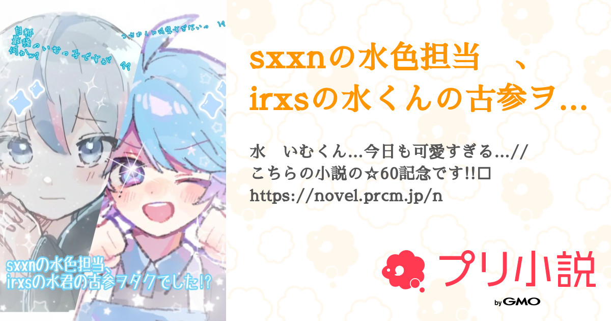 sxxnの水色担当 、 irxsの水くんの古参ヲタクでした!? - 全4話 【連載中】（珀 彗 ま し ろ 🪄@らぶりんちゅーっ😘さんの小説） | 無料スマホ夢小説ならプリ小説 byGMO
